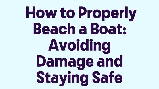 How to Properly Beach a Boat: Avoiding Damage and Staying Safe