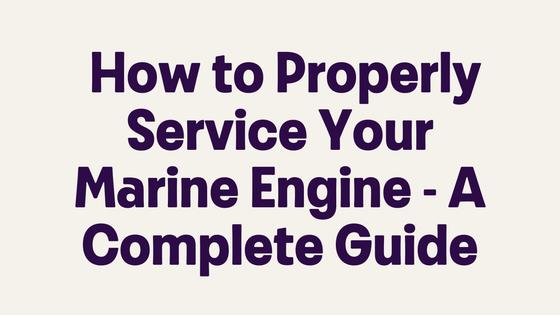 How to Properly Service Your Marine Engine - A Complete Guide