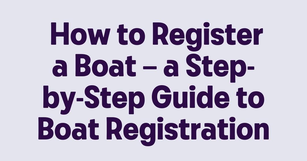 How to Register a Boat – a Step-by-Step Guide to Boat Registration
