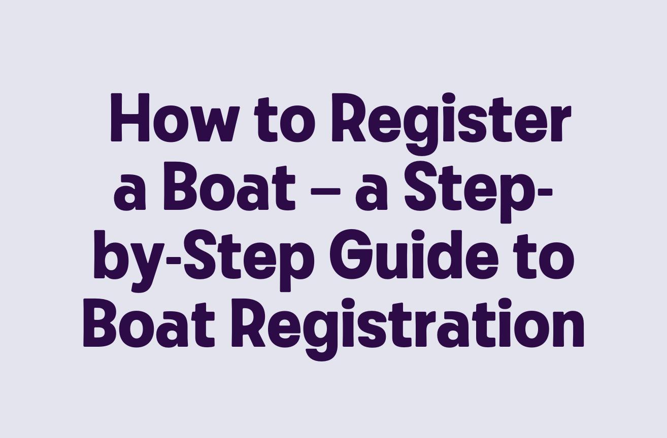 How to Register a Boat – a Step-by-Step Guide to Boat Registration