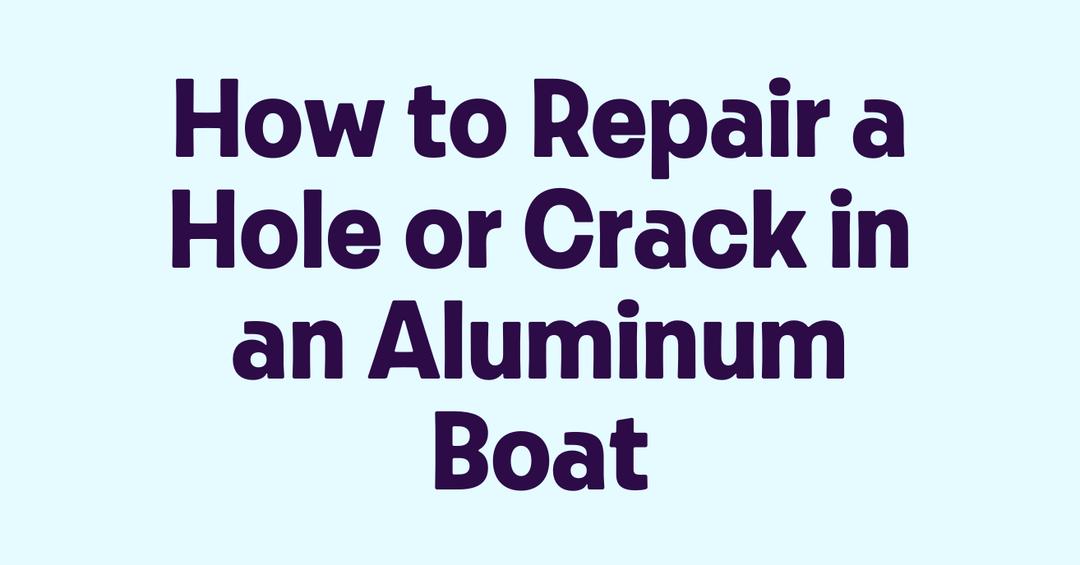 How to Repair a Hole or Crack in an Aluminum Boat
