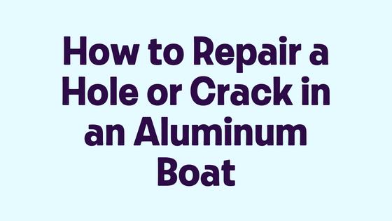How to Repair a Hole or Crack in an Aluminum Boat