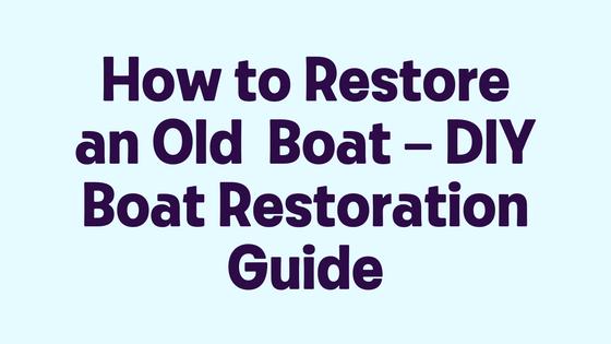 How to Restore an Old Boat – DIY Boat Restoration Guide