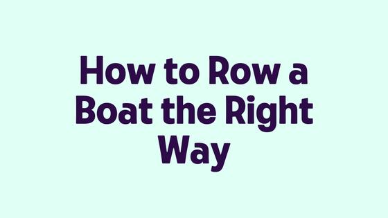 How to Row a Boat the Right Way