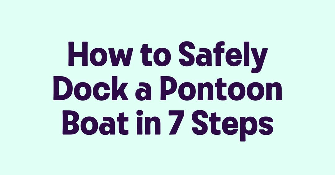 How to Safely Dock a Pontoon Boat in 7 Steps
