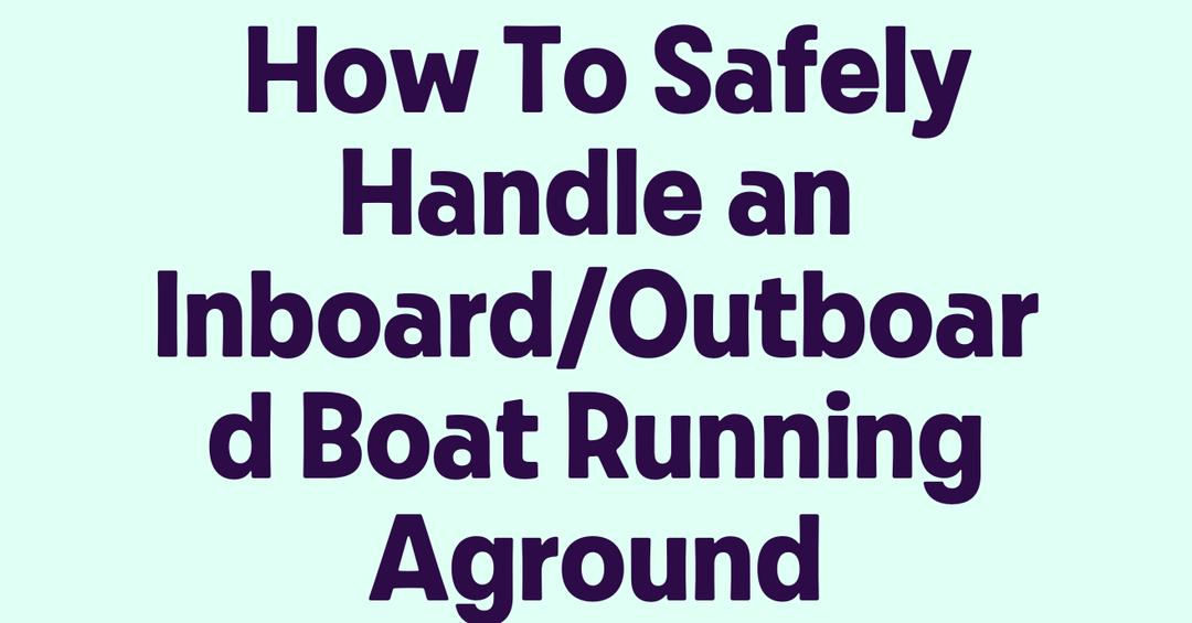 How To Safely Handle an Inboard/Outboard Boat Running Aground