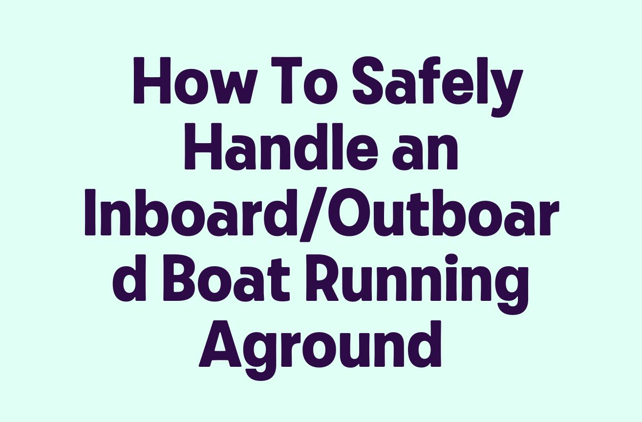 How To Safely Handle an Inboard/Outboard Boat Running Aground