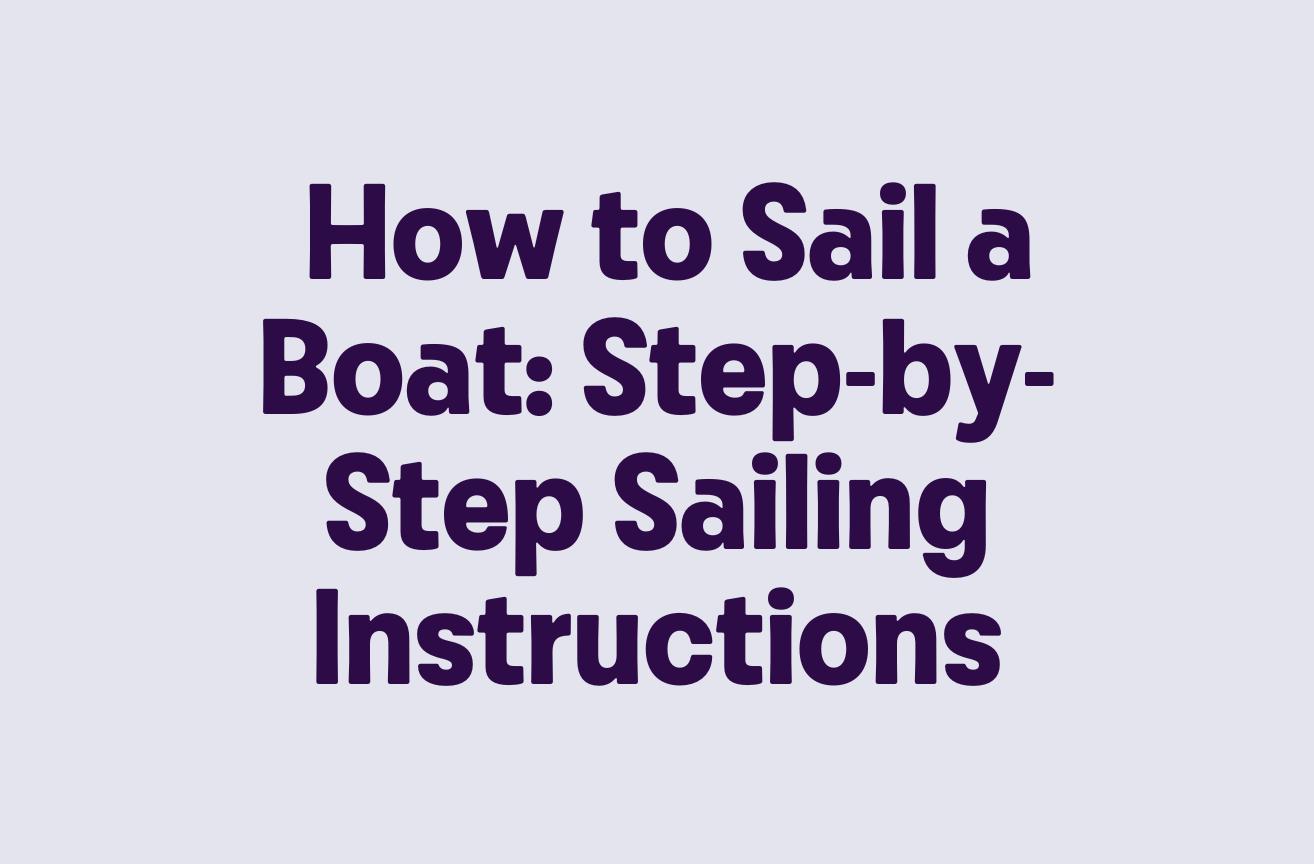 How to Sail a Boat: Step-by-Step Sailing Instructions
