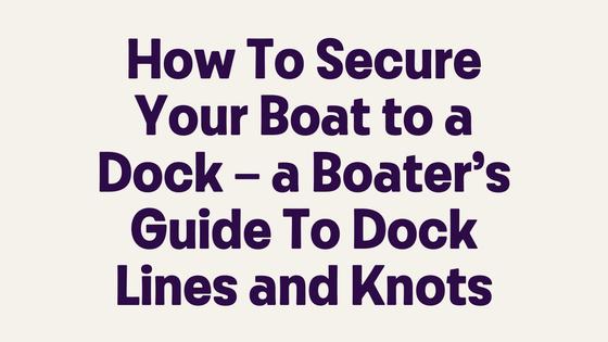 How To Secure Your Boat to a Dock – a Boater’s Guide To Dock Lines and ...