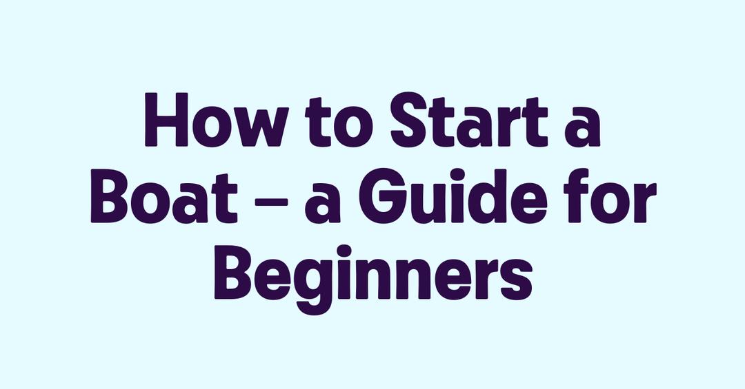 How to Start a Boat – a Guide for Beginners
