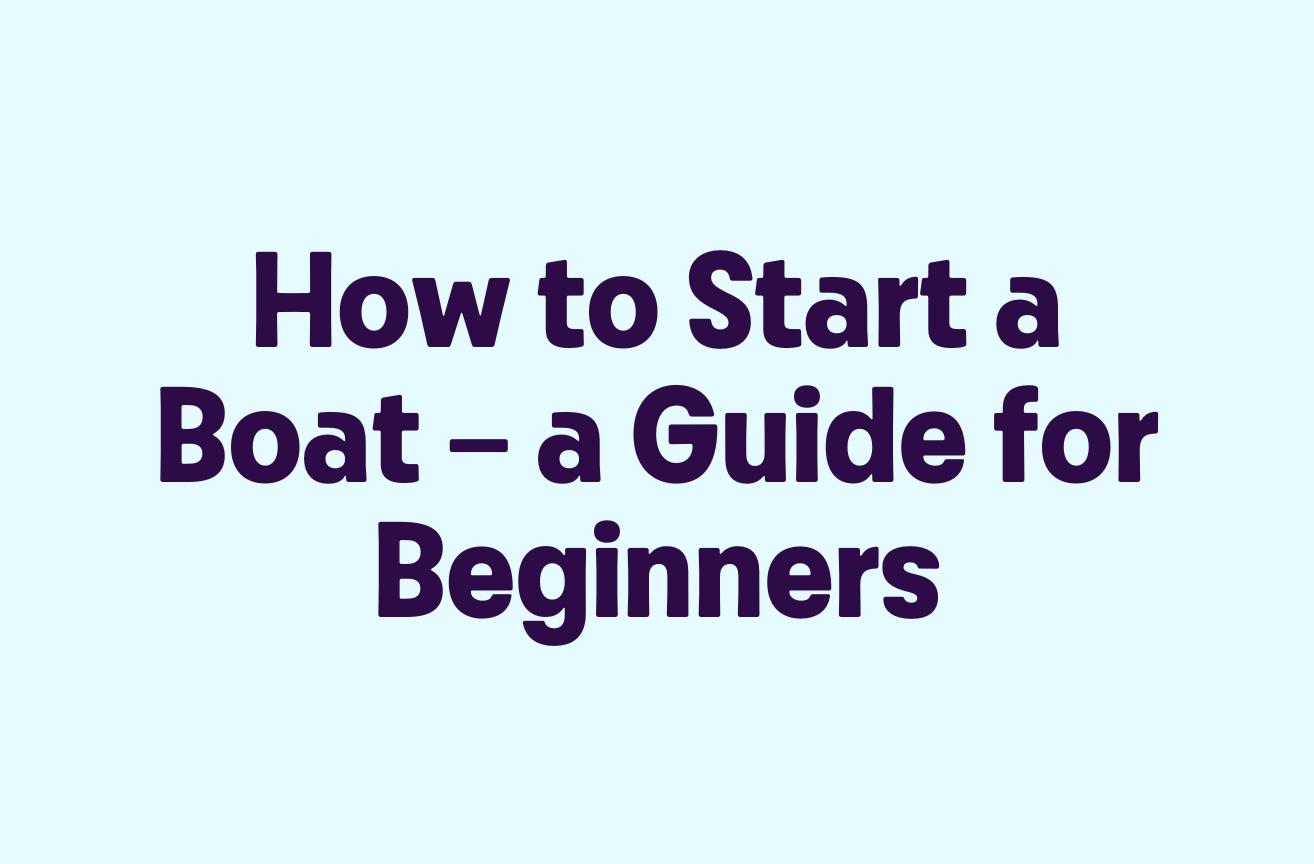 How to Start a Boat – a Guide for Beginners