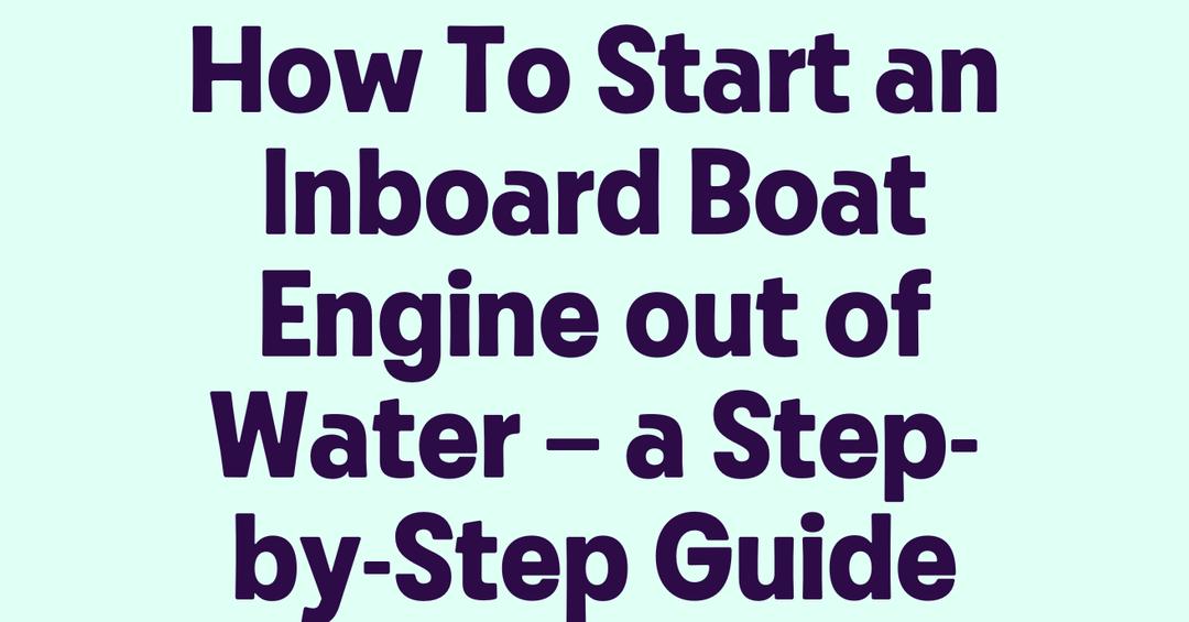 How To Start an Inboard Boat Engine out of Water – a Step-by-Step Guide