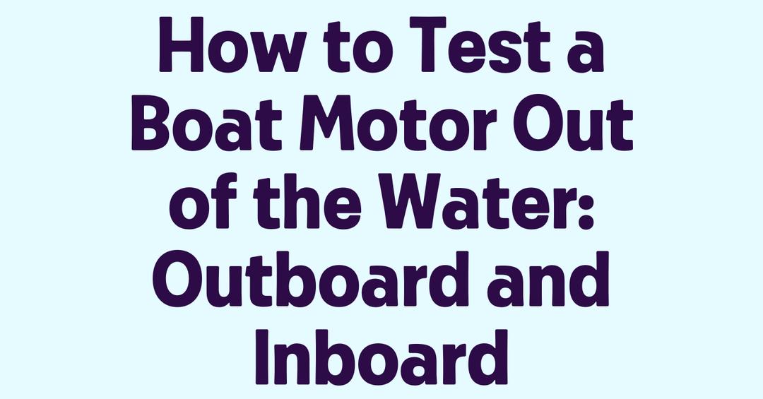 How to Test a Boat Motor Out of the Water: Outboard and Inboard