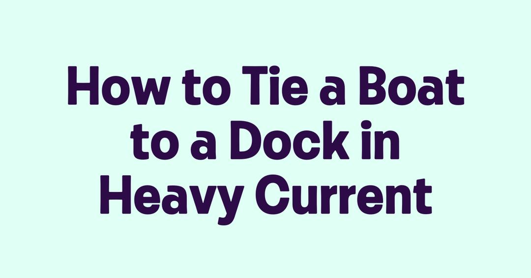 How to Tie a Boat to a Dock in Heavy Current