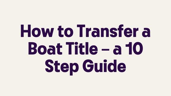 How to Transfer a Boat Title – a 10 Step Guide