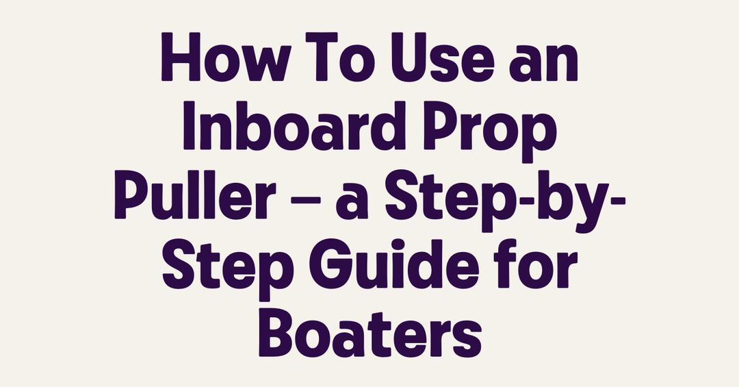 How To Use an Inboard Prop Puller – a Step-by-Step Guide for Boaters