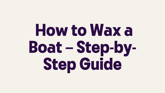 How to Wax a Boat – Step-by-Step Guide