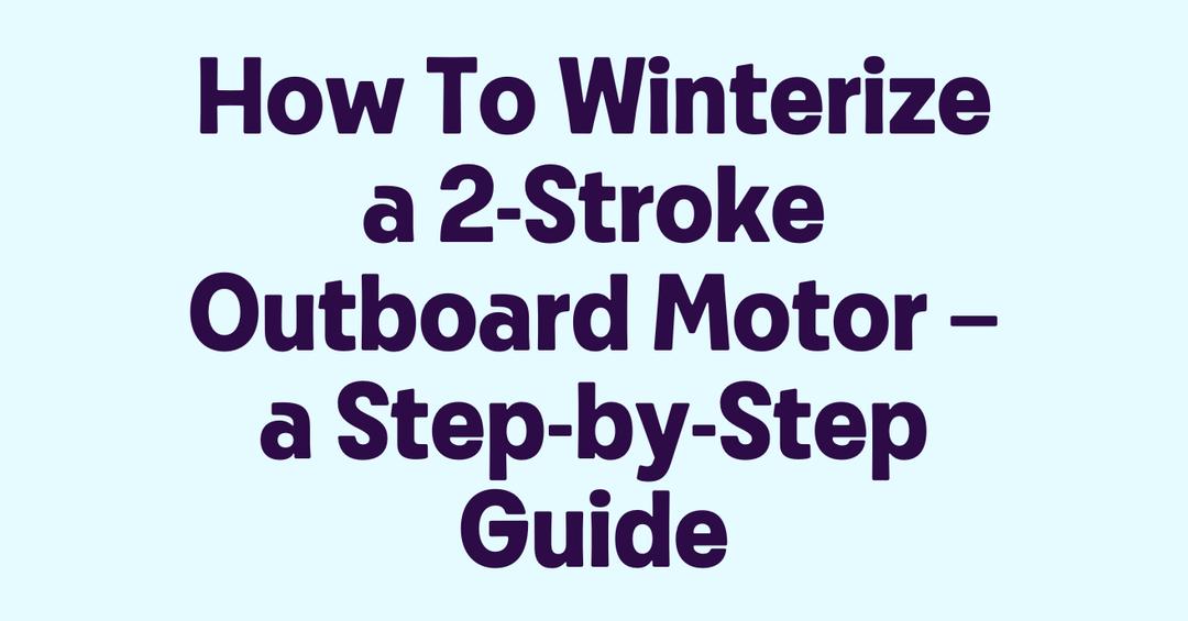 How To Winterize a 2-Stroke Outboard Motor – a Step-by-Step Guide