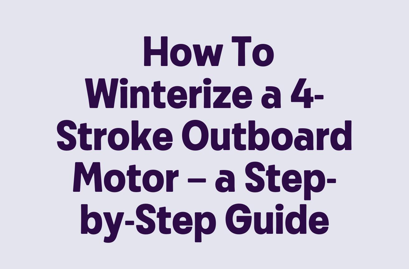 How To Winterize a 4-Stroke Outboard Motor – a Step-by-Step Guide