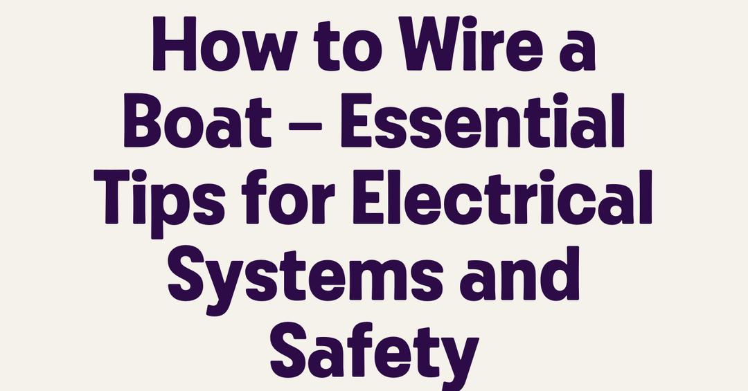 How to Wire a Boat – Essential Tips for Electrical Systems and Safety