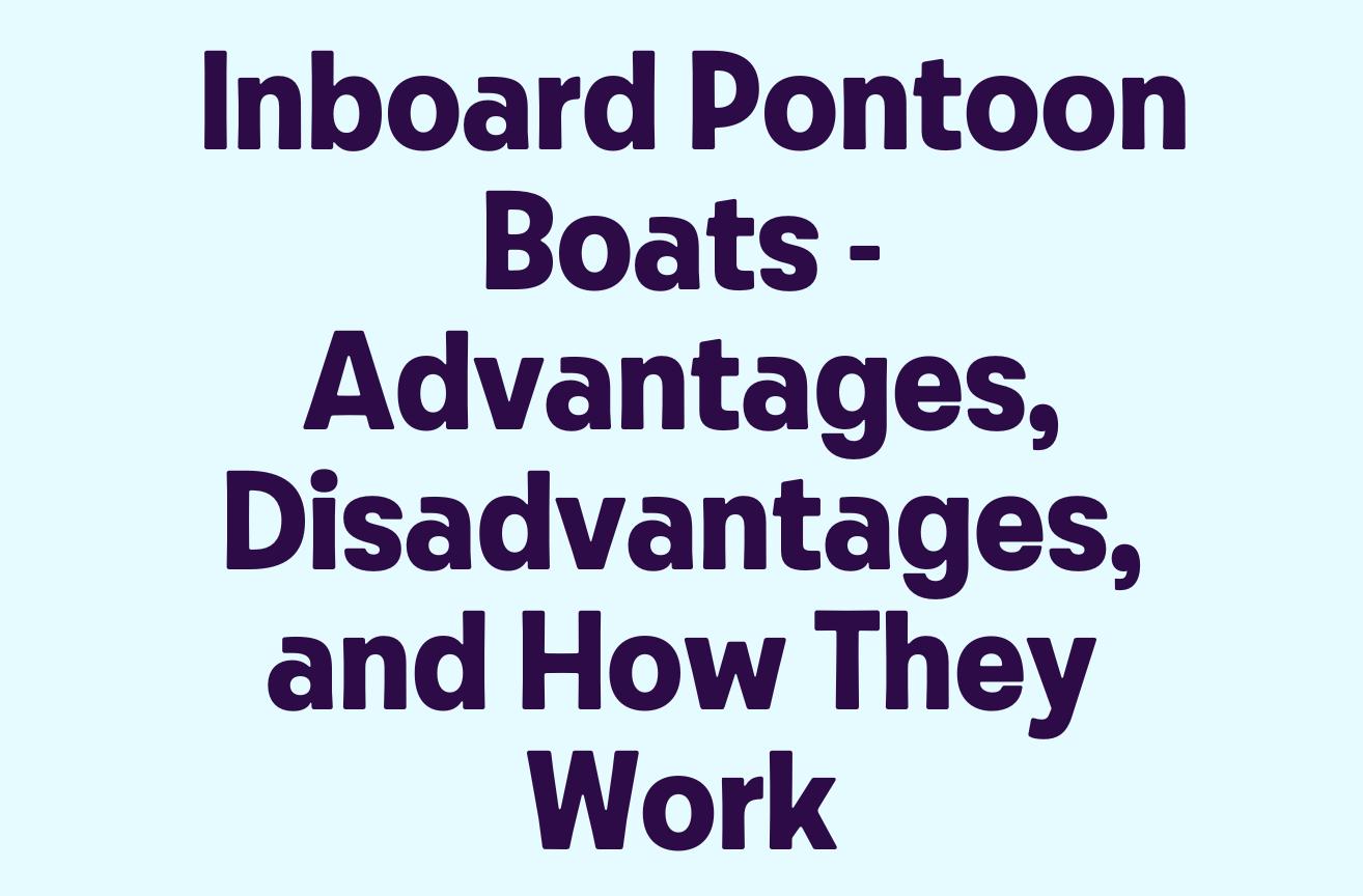 Inboard Pontoon Boats - Advantages, Disadvantages, and How They Work