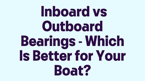 Inboard vs Outboard Bearings - Which Is Better for Your Boat?