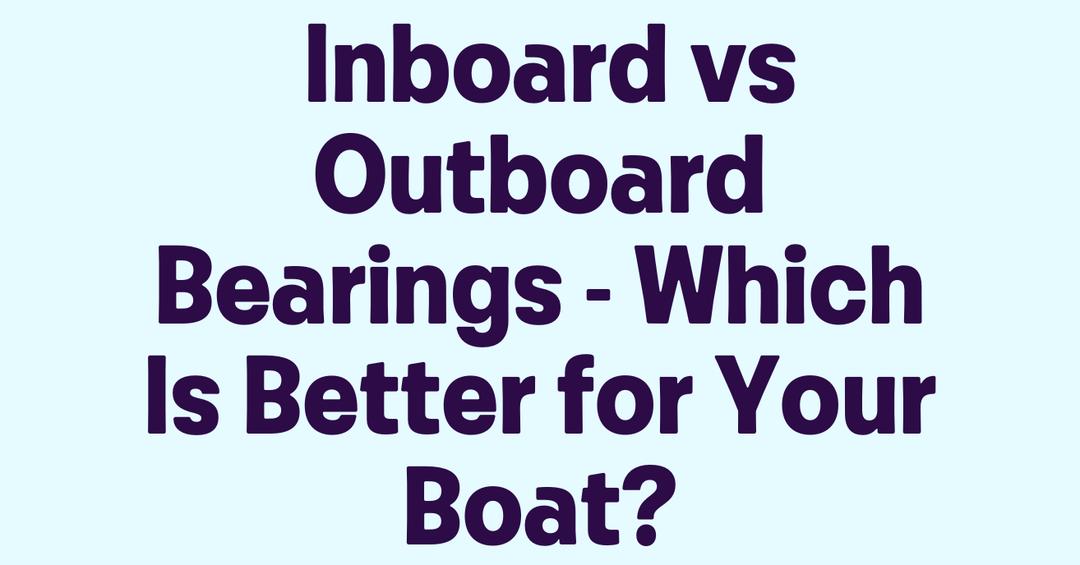 Inboard vs Outboard Bearings - Which Is Better for Your Boat?