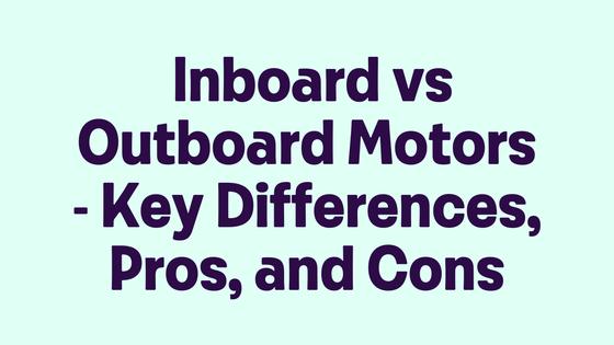 Inboard vs Outboard Motors - Key Differences, Pros, and Cons