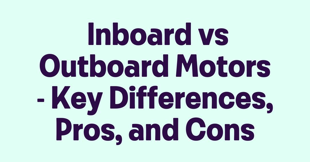 Inboard vs Outboard Motors - Key Differences, Pros, and Cons