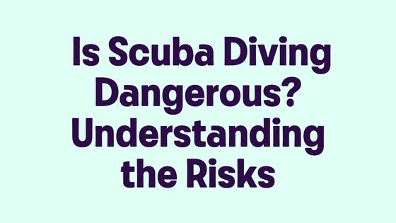 Is Scuba Diving Dangerous? Understanding the Risks