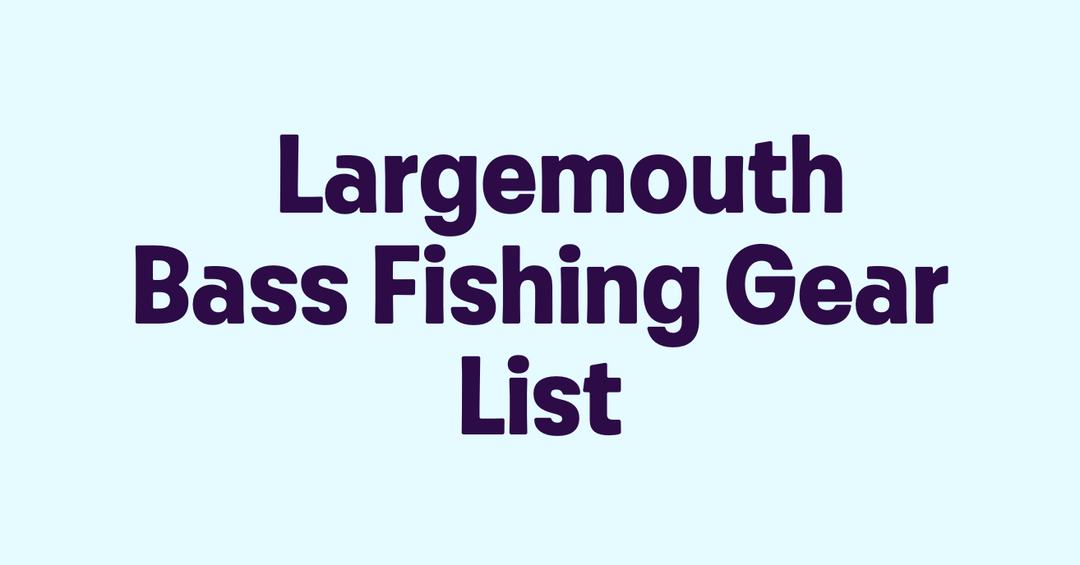 Largemouth Bass Fishing Gear List Largemouth Bass Fishing Gear List