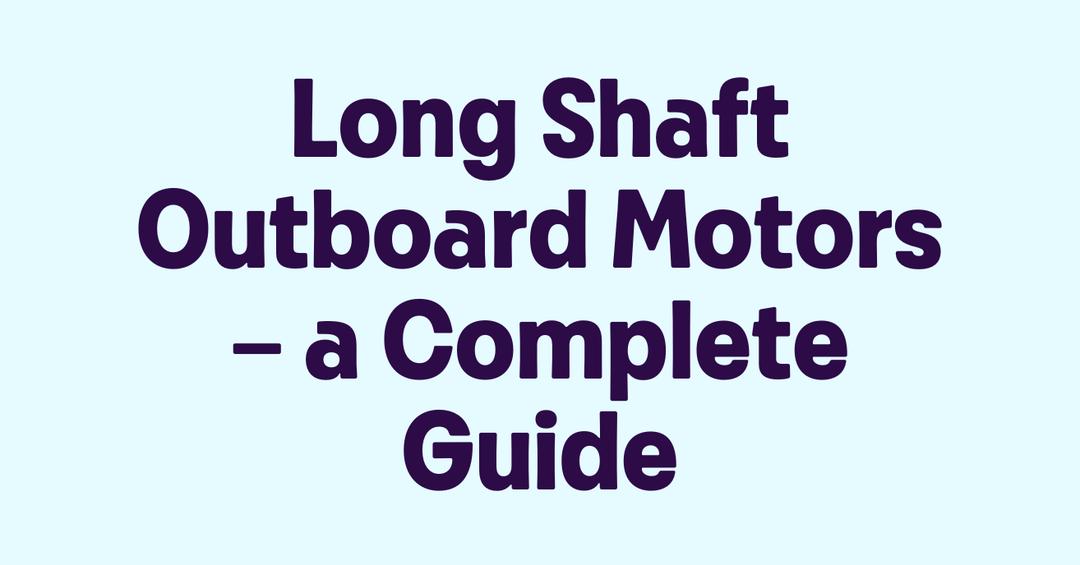 Long Shaft Outboard Motors – a Complete Guide