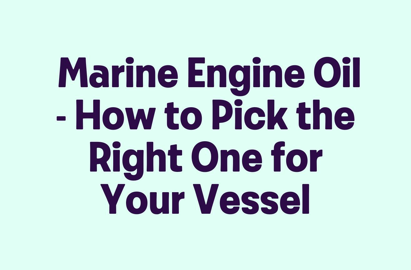 Marine Engine Oil - How to Pick the Right One for Your Vessel