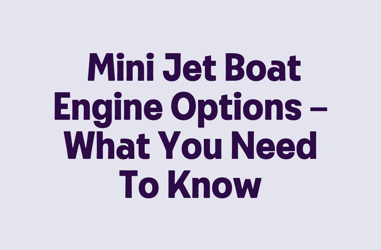 Mini Jet Boat Engine Options – What You Need To Know