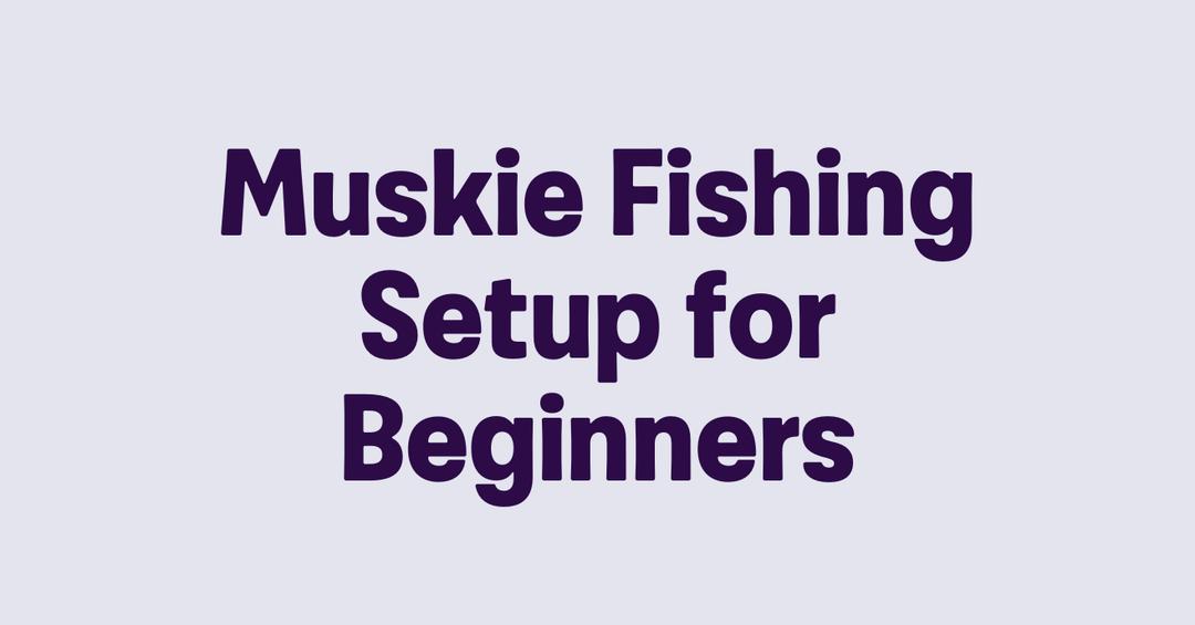 Muskie Fishing Setup for Beginners
