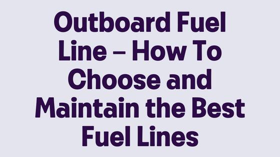Outboard Fuel Line – How To Choose and Maintain the Best Fuel Lines