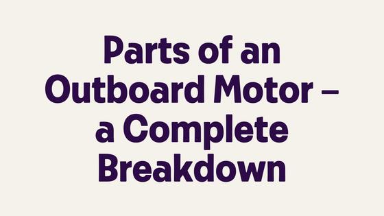 Parts of an Outboard Motor – a Complete Breakdown