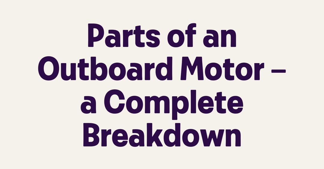 Parts of an Outboard Motor – a Complete Breakdown