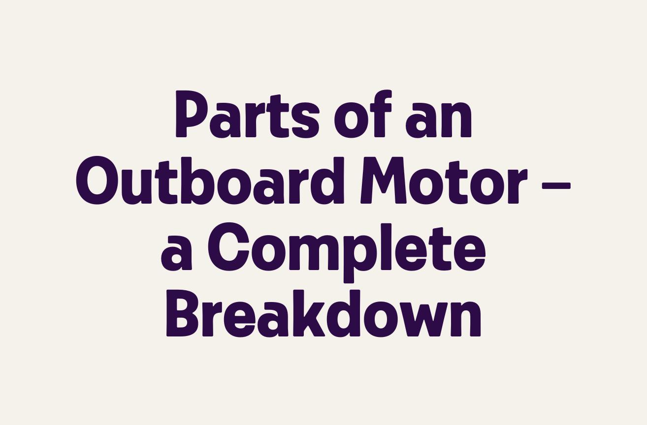 Parts of an Outboard Motor – a Complete Breakdown