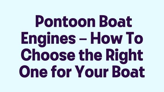 Pontoon Boat Engines – How To Choose the Right One for Your Boat