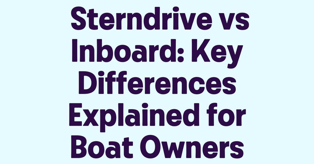 Sterndrive vs Inboard: Key Differences Explained for Boat Owners