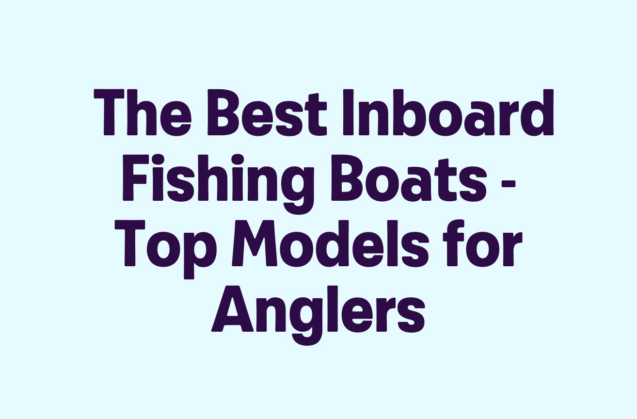 The Best Inboard Fishing Boats - Top Models for Anglers