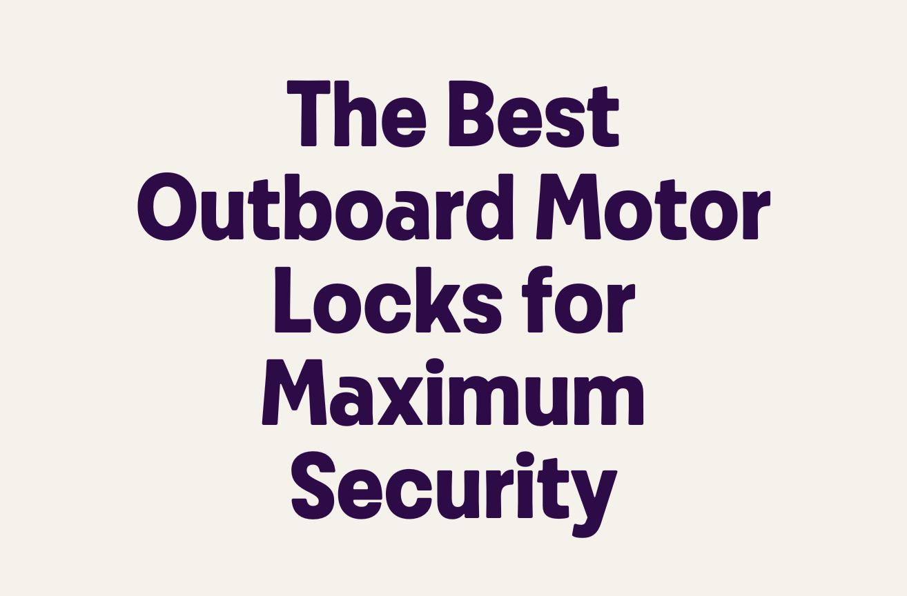 The Best Outboard Motor Locks for Maximum Security