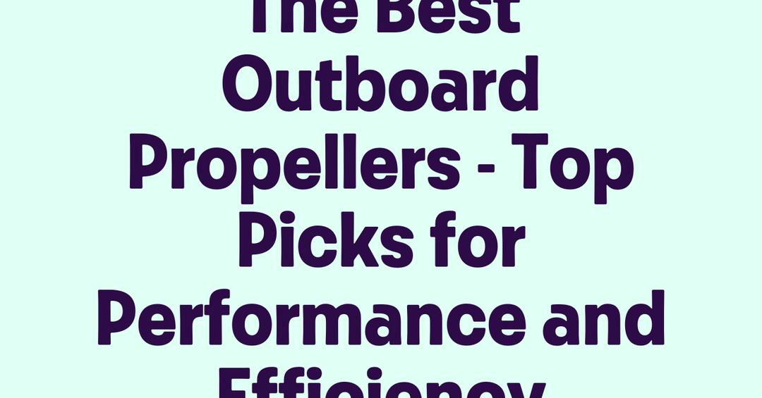 The Best Outboard Propellers - Top Picks for Performance and Efficiency