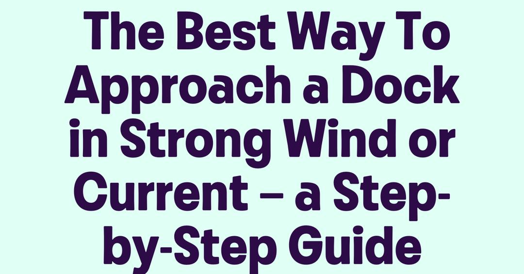 The Best Way To Approach a Dock in Strong Wind or Current – a Step-by-Step Guide