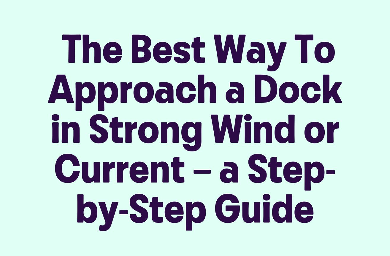 The Best Way To Approach a Dock in Strong Wind or Current – a Step-by-Step Guide