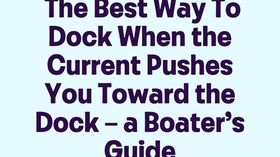 The Best Way To Dock When the Current Pushes You Toward the Dock – a ...