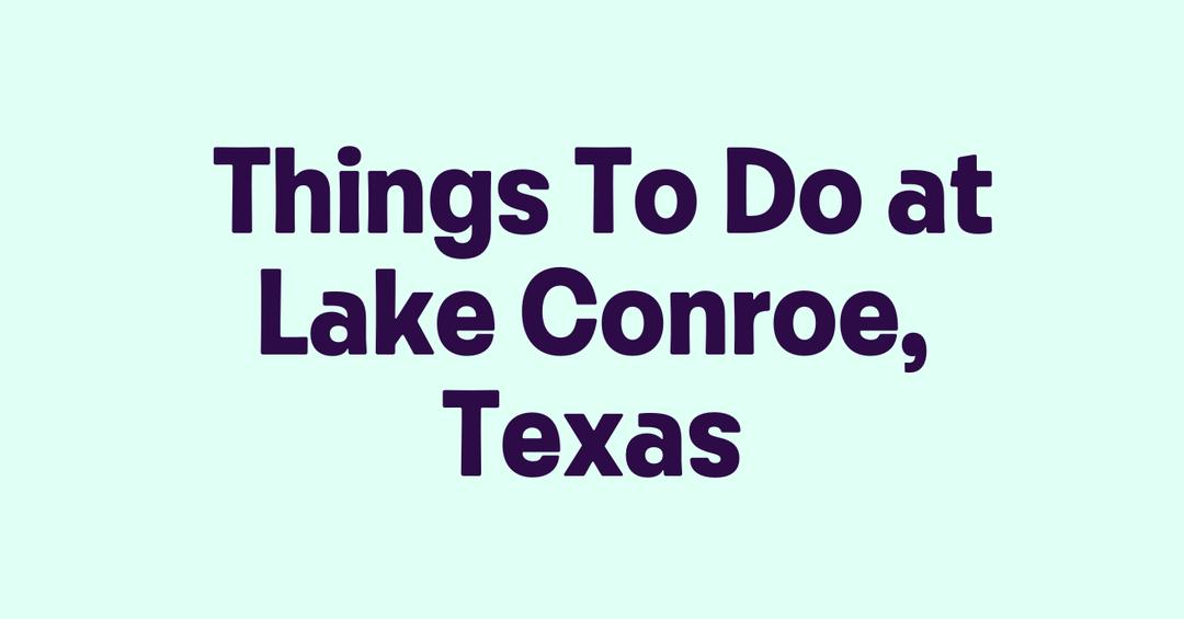 Things To Do at Lake Conroe, Texas