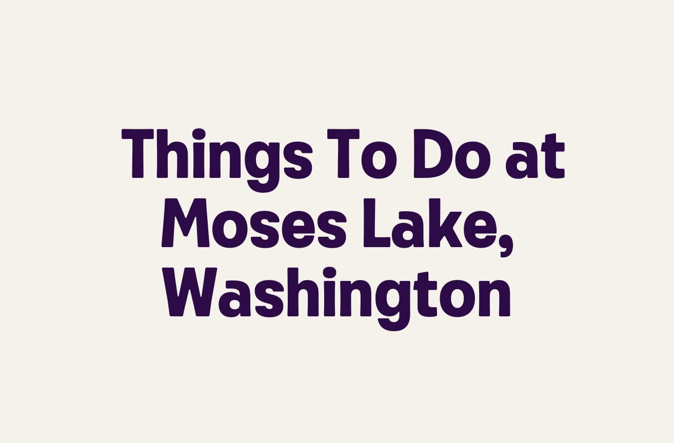 Things To Do at Moses Lake, Washington