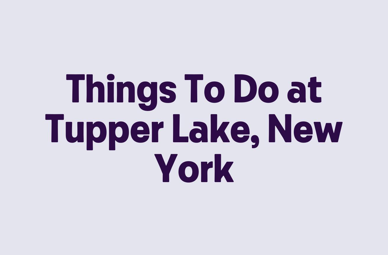 Things To Do at Tupper Lake, New York